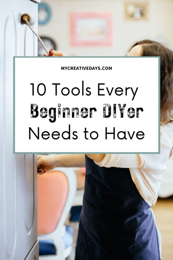10 Essential Tools Every Beginner DIYer Needs - My Creative Days
